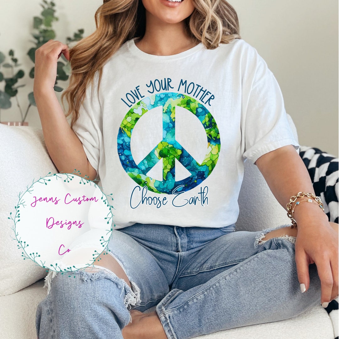 Earth Day, Peace Sign, Love Your Mother Choose Earth Shirt Sublimation ...