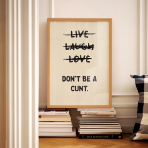 Live Laugh Love Don't Be a C*nt Funny Wall Art Sweary Rude Prints ...