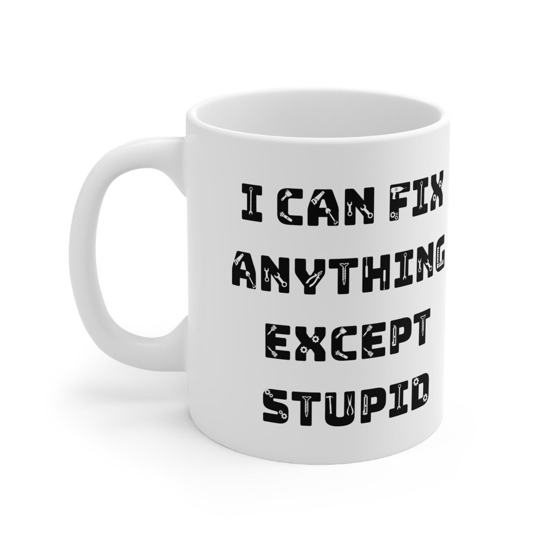 Can't Fix Stupid Mug, Funny Handyman, Funny Mechanic, Sarcastic Mug ...