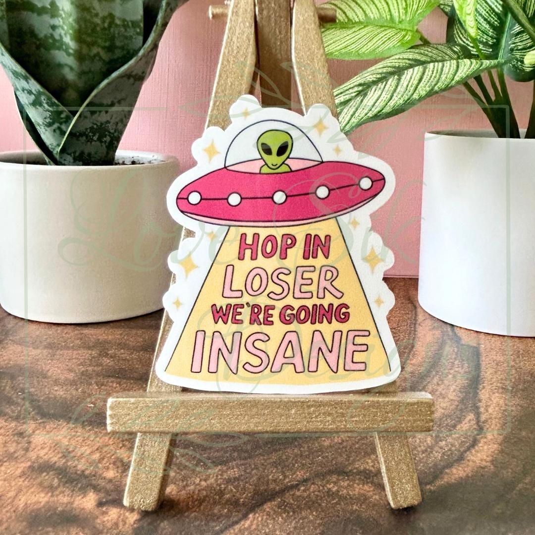 Hop in Loser Were Going Insane Sticker, Alien, UFO, Funny Sticker ...