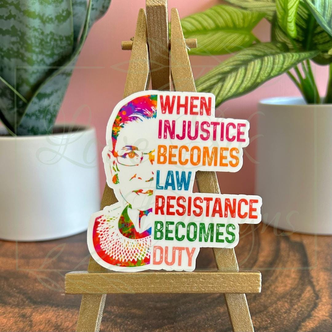 When Injustice Becomes Law Resistance Becomes Duty Sticker: RBG Quote ...