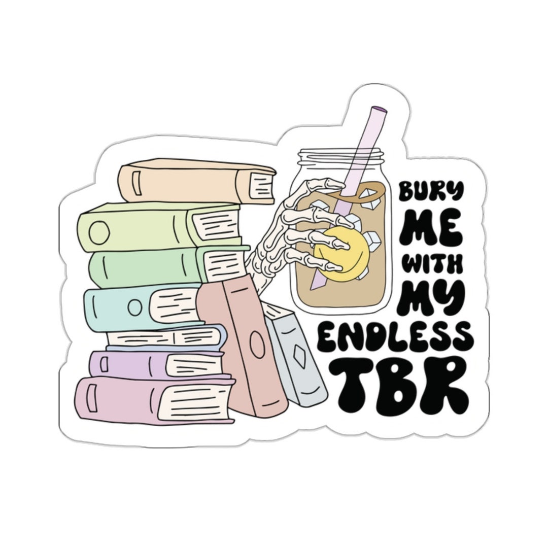 Bury Me With My Endless TBR Sticker, Book Sticker, Reading Sticker ...