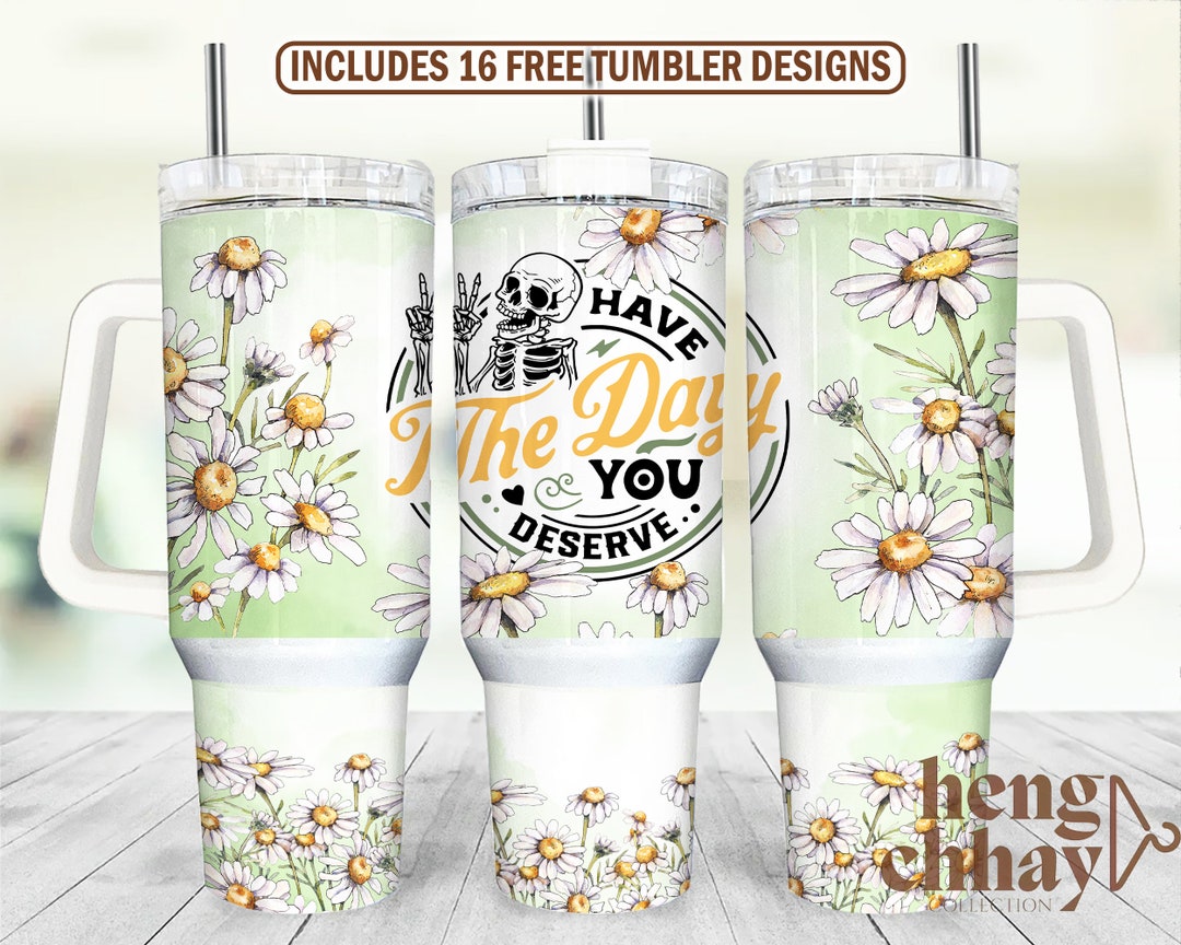 Have The Day You Deserve 40oz Tumbler Wrap Png Tumbler Design