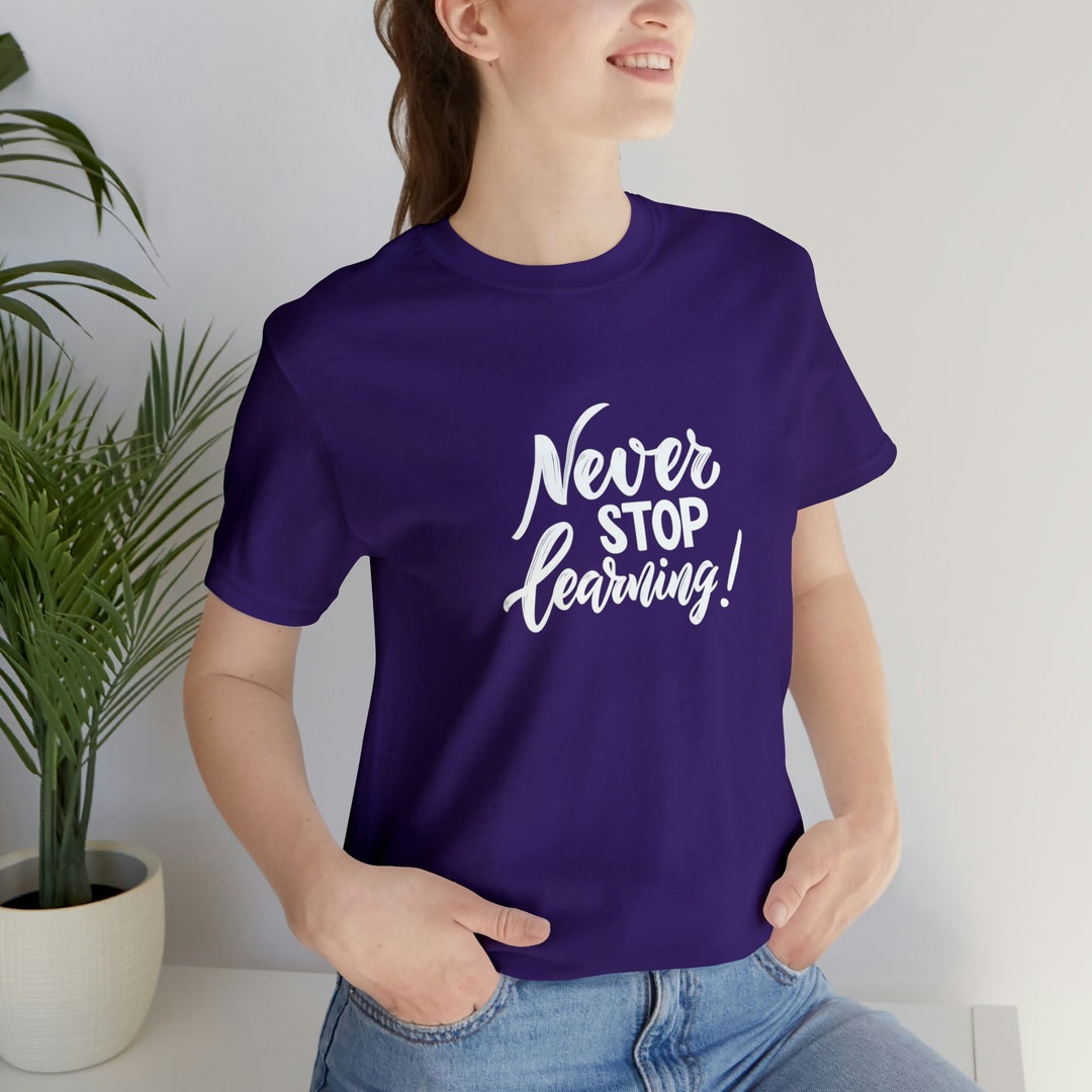 Never Stop Learning Shirts, Teacher Gift, Inspirational Teacher Shirts ...
