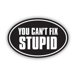 Oval You Can't Fix Stupid Sticker - Decal - American Made - UV ...