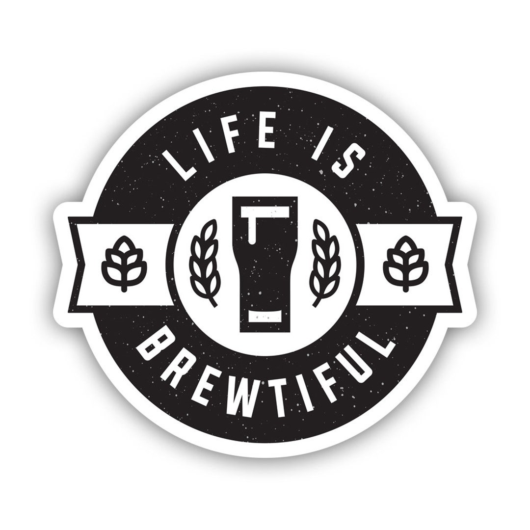 Life is Brewtiful Beer Sticker - Decal - American Made - UV Protected ...