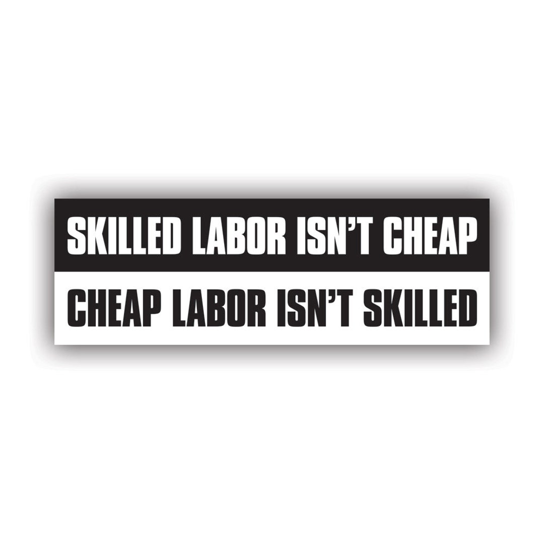 Skilled Labor Isn't Cheap Labor Isn't Skilled Bumper Sticker - Decal ...