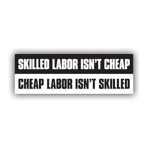 Skilled Labor Isn't Cheap Labor Isn't Skilled Bumper Sticker - Decal ...