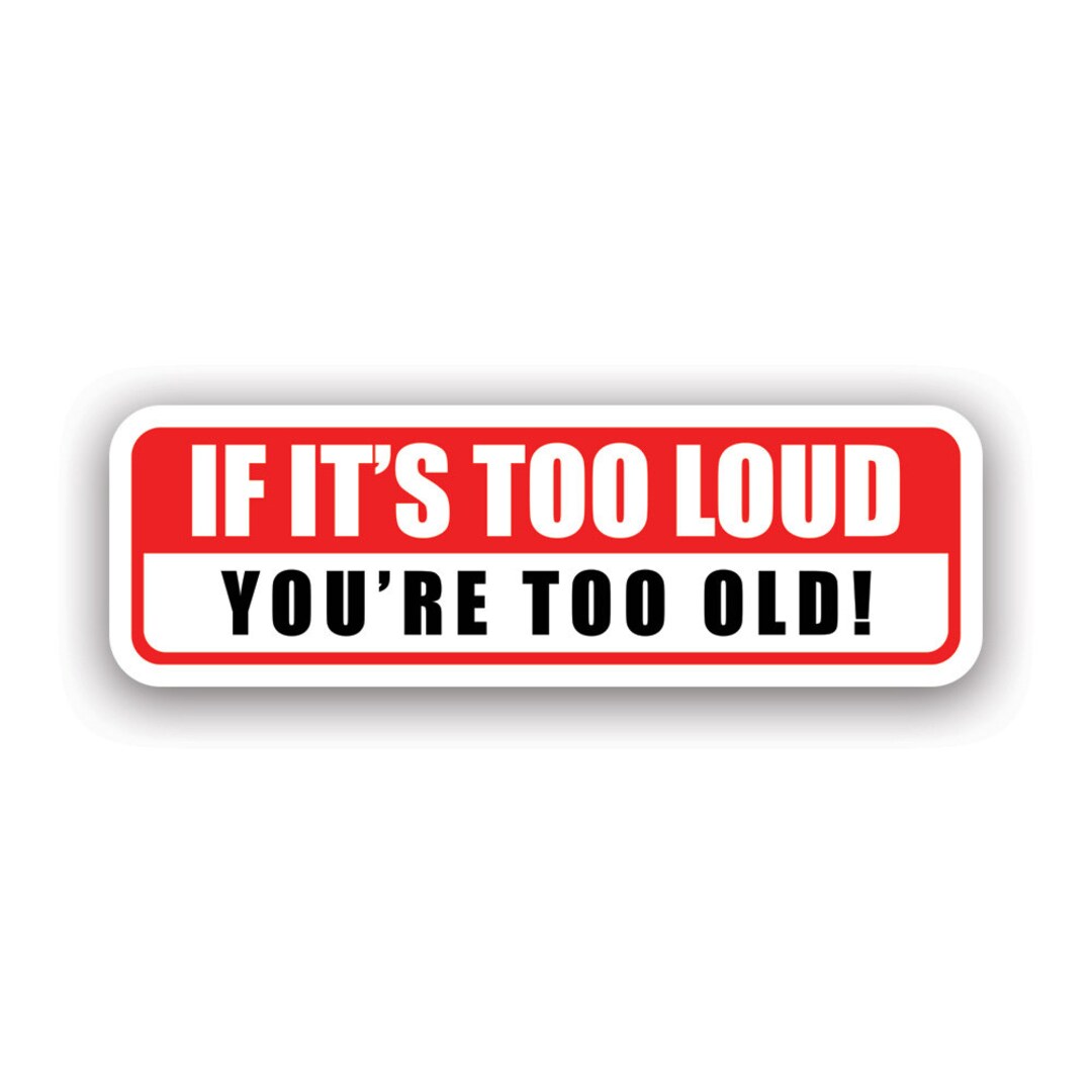 If It's Too Loud You're Too Old Sticker - Decal - American Made - UV ...