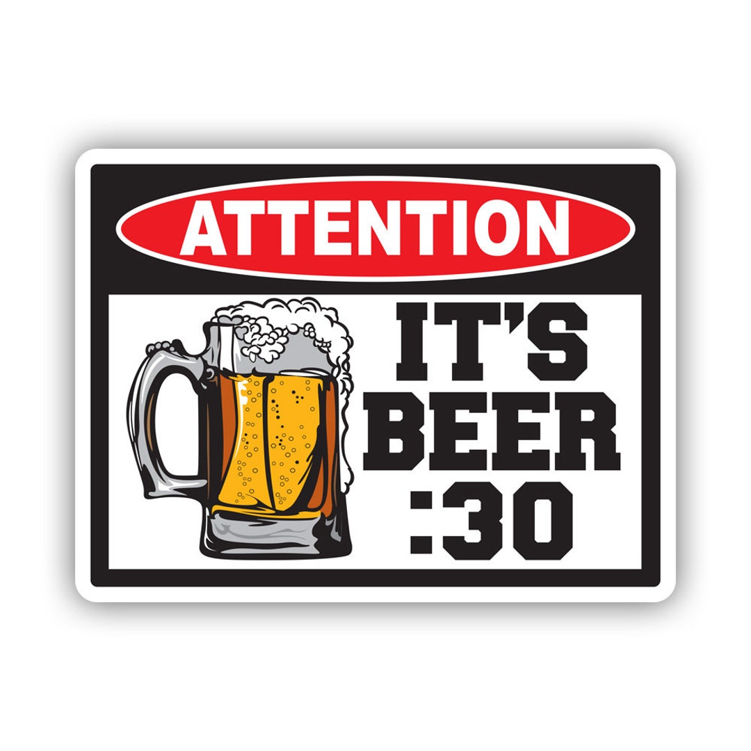 Warning Attention It’s Beer :30 Sticker - Decal - American Made - UV ...