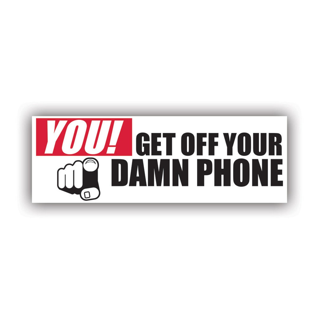 You Get off Your Damn Phone Bumper Sticker - Decal - American Made - UV ...