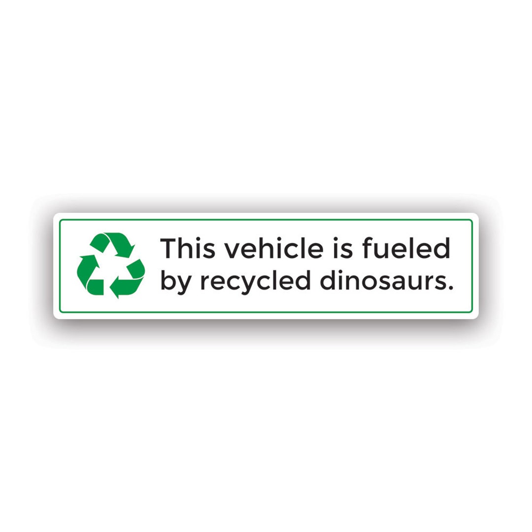 This Vehicle is Fueled by Recycled Dinosaurs Sticker - Decal - American ...