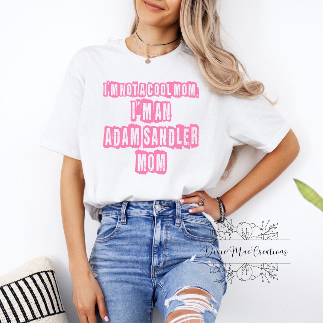 I'm Not a Cool Mom, I'm an Adam Sandler Mom, Funny Mom Shirt, Mom Humor ...