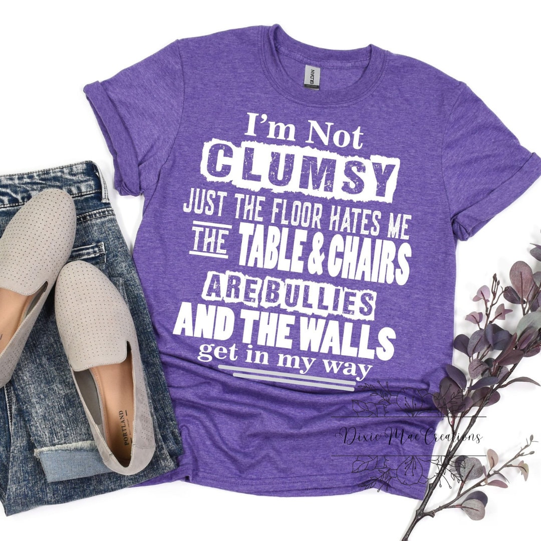 I Am Not Clumsy Just the Floor Hates Me, the Table and Chairs Are ...