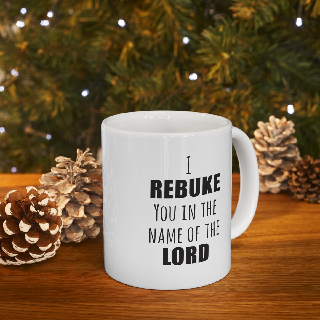 I Rebuke You in the Name of the Lord Ceramic Mug 11oz Christian Humor ...