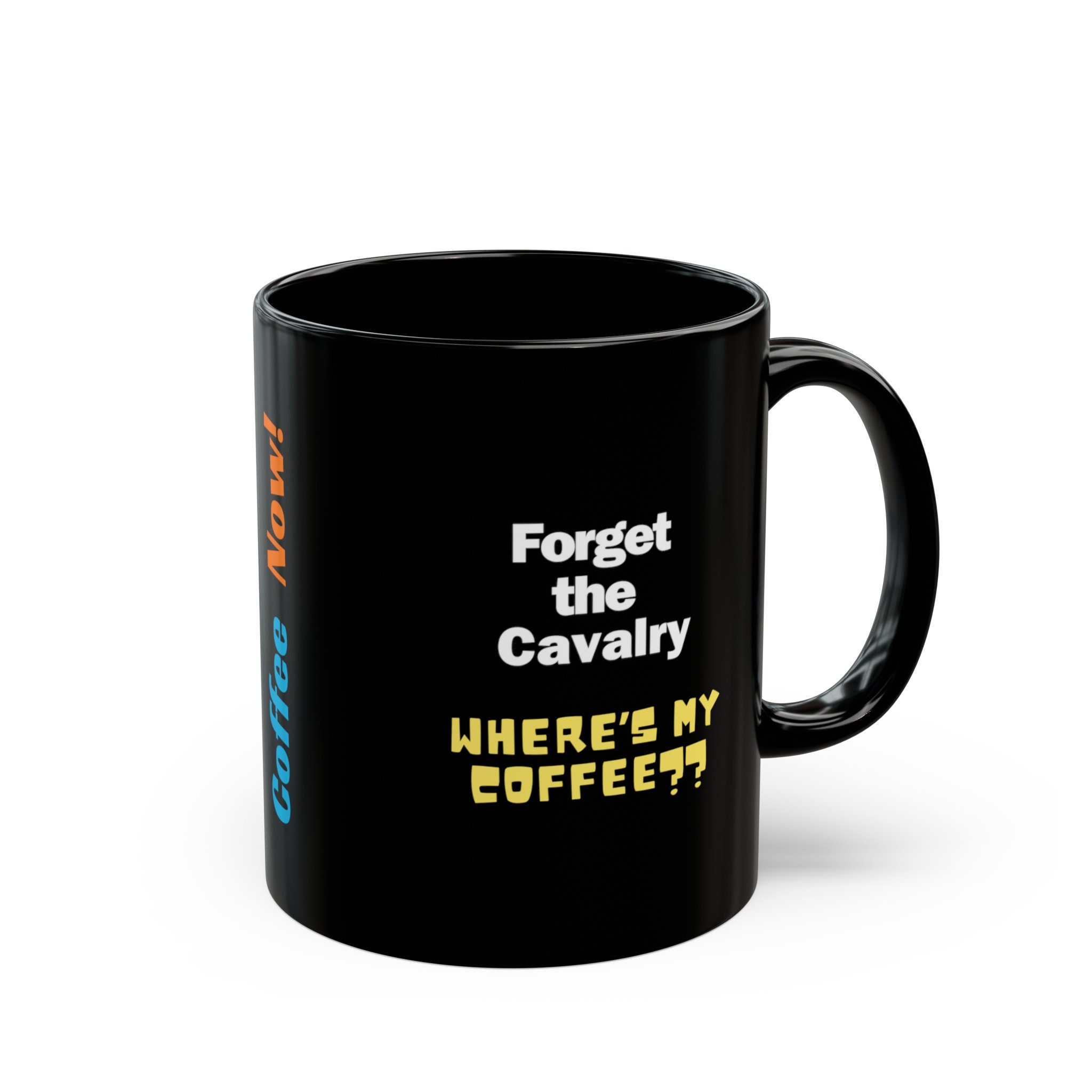 Forget the Cavalry, Where's My Coffee?? Black 11oz Mug, Great Gift for ...