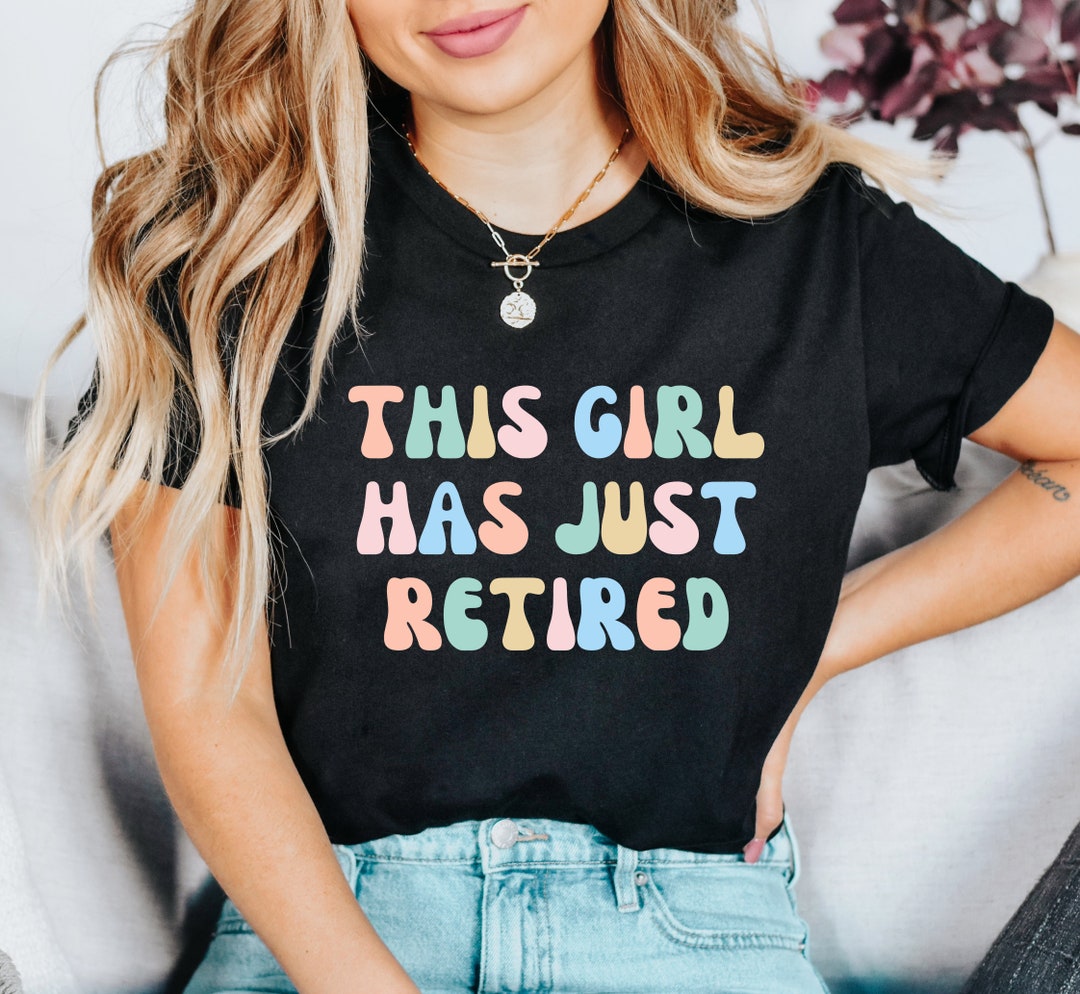 This Girl Just Retired, Retirement Shirt, Retired Girl Shirt, Gift for ...