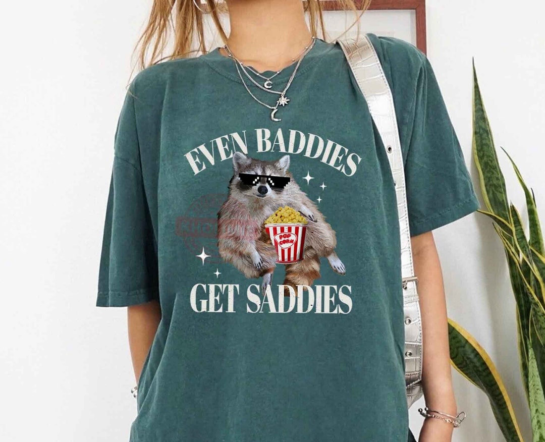 Even Baddies Get Saddies Shirt, Funny Raccoon Shirt, Meme Shirt, Funny ...