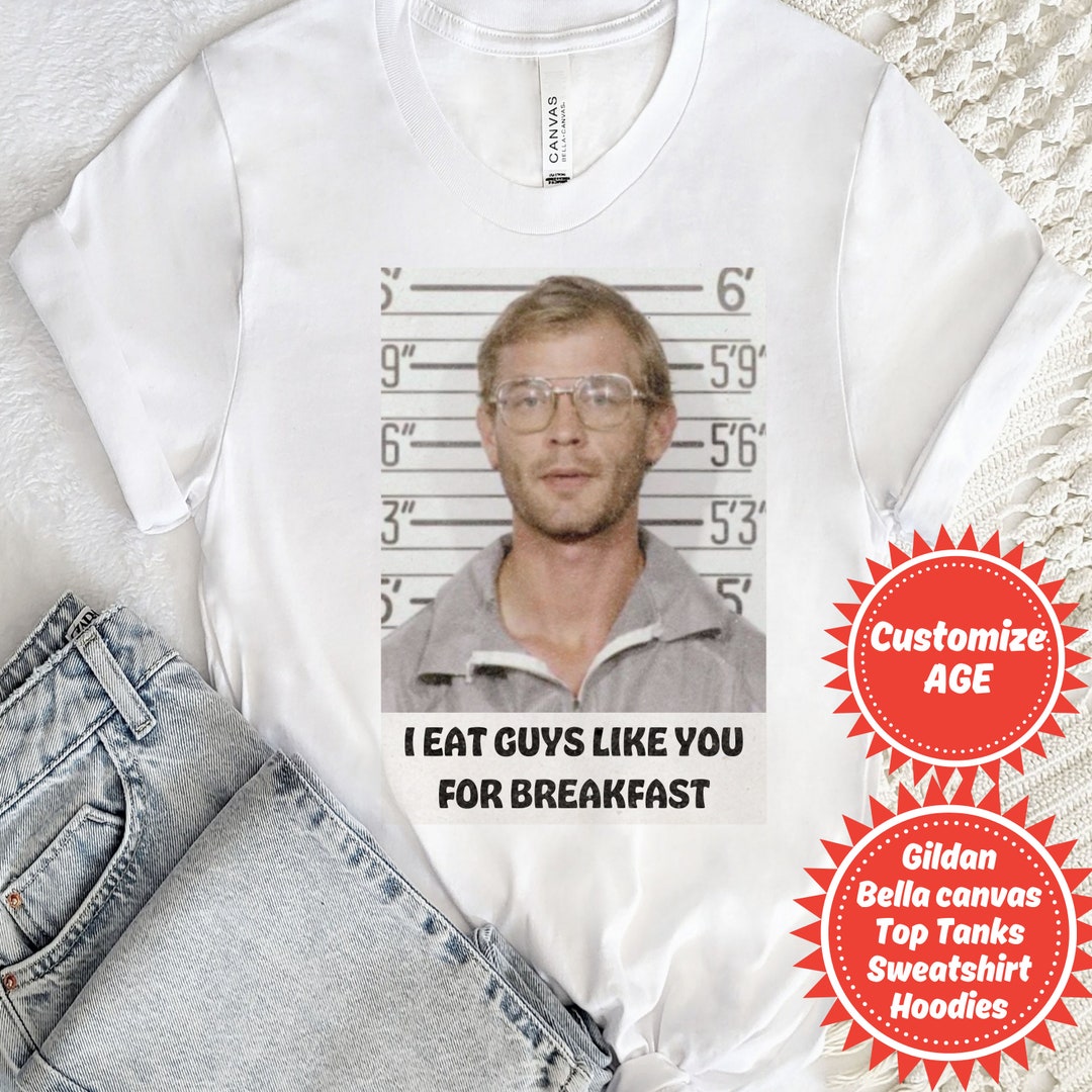 I Eat Guys Like You for Breakfast Shirt, Serial Killer Shirt, Killer Shirt, Funny Shirt, Jeffery ...