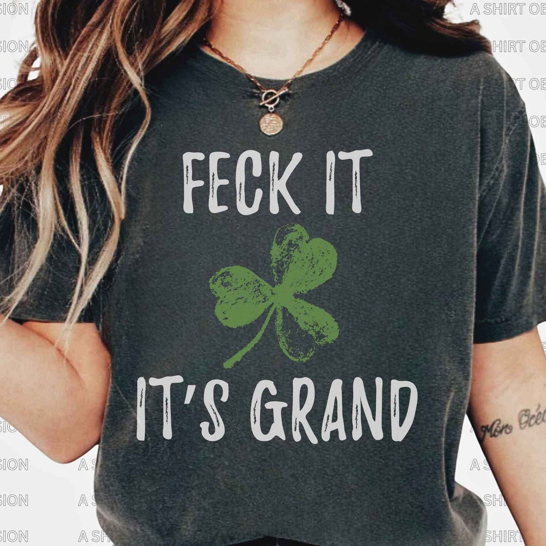Feck It It's Grand Funny Irish St Patricks Day T Shirt, Funny Paddy's ...