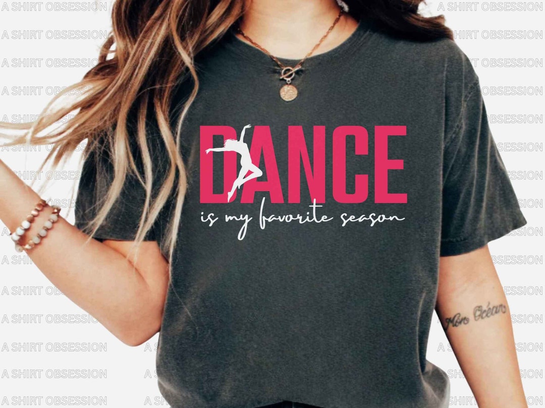 Dance is My Favorite Season T Shirt Dancer Shirt Dance Shirt Dance ...