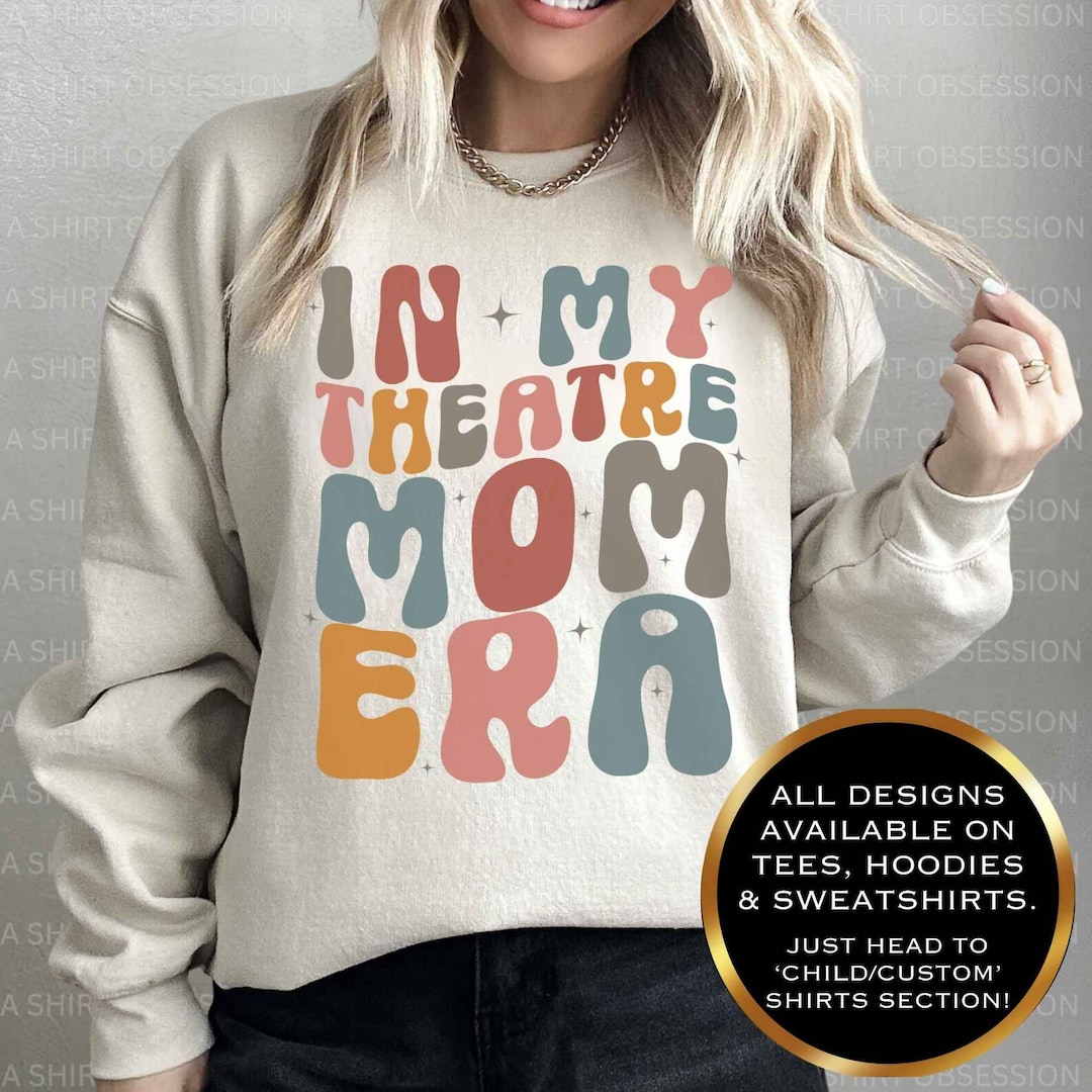 In My Theatre Mom Era Sweatshirt Theatre Theater Shirt Actress Shirt ...