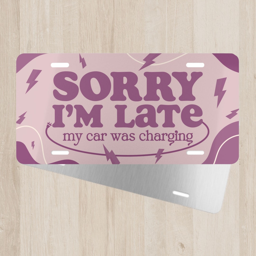Sorry I'm Late, My Car Was Charging, EV License Plate, Electric Vehicle ...