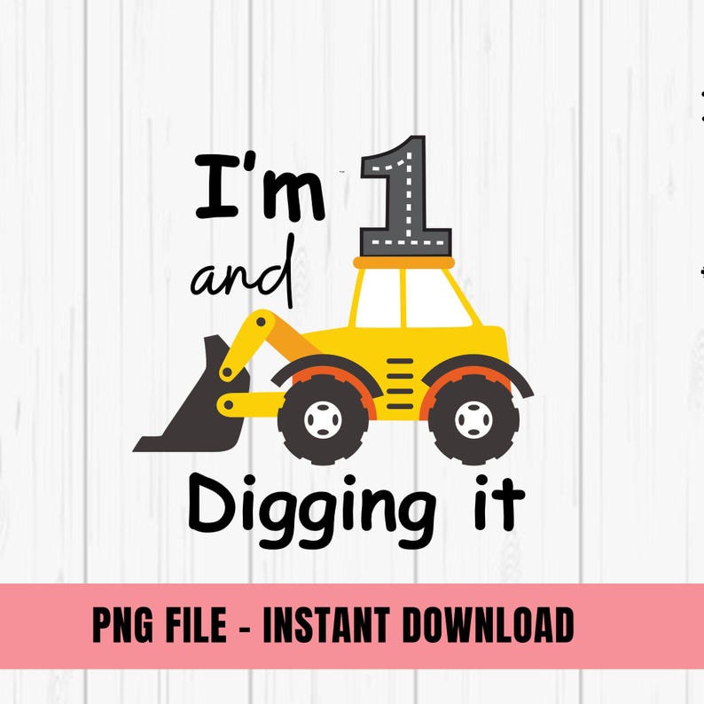 I'm 1 and Digging It PNG, Construction Birthday Theme Png, Ist Birthday ...
