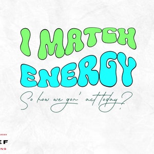 I Match Energy Png Svg,funny Quote Svg,funny Svg,mom Png Files,quote ...
