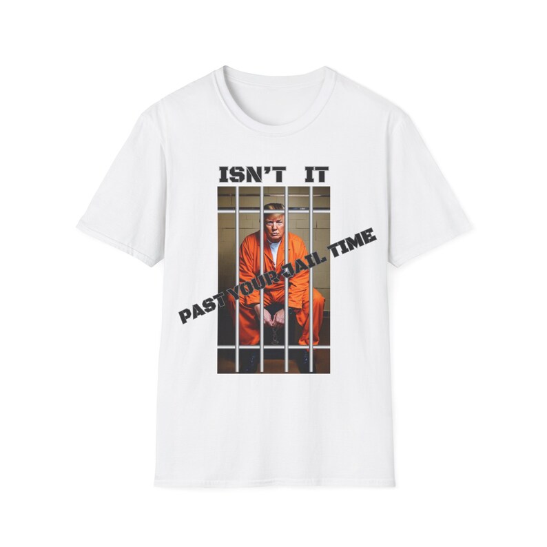 Trump for Prison Tee Shirt Political Tee Isn't It Past Your Jail Time ...