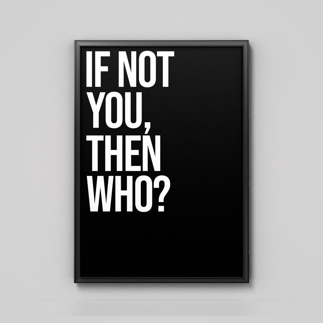 Inspirational Quote Poster - 'if Not You, Then Who?' - Motivational ...