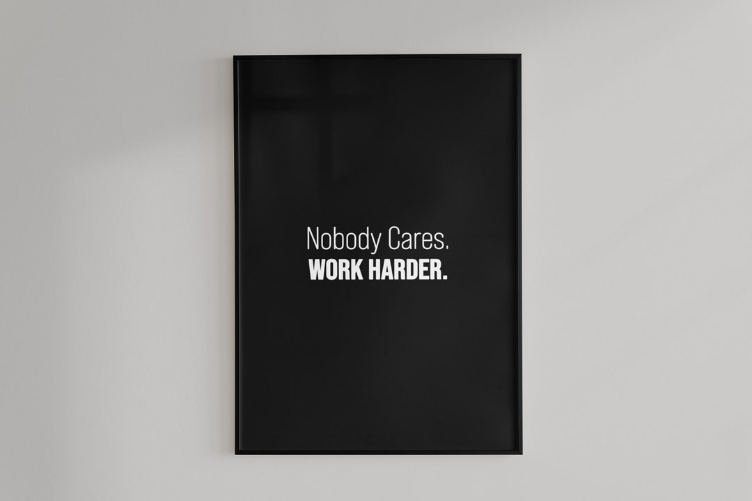 Nobody Cares. Work Harder. Motivational Poster - Home Office Print ...