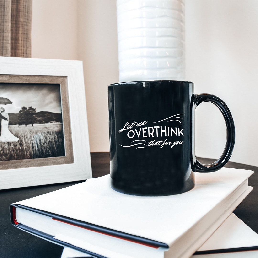 Funny Coffee Cup Saying Funny Overthink Mug Anxiety Shirt - Etsy