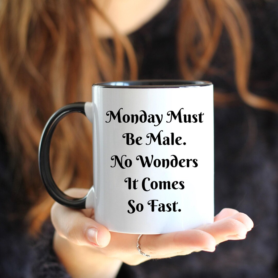 Funny Monday Mug - "monday Must Be Male" - Hilarious Gag Gift Mug for ...