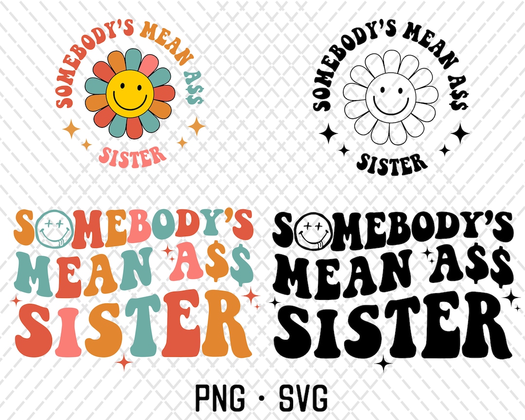 Somebodys Mean Ass Sister Svgpng Funny Sister Shirt Sister Svg Funny Sister Svg Sis Svg