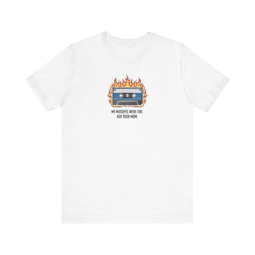 My Mixtapes Were Fire Ask Your Mom Tee, Funny Retro Dad Shirt, 90s ...