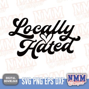 Locally Hated SVG PNG File | Digital Download for Cricut Silhouette ...