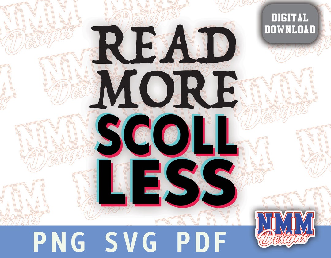 Read More Scroll Less SVG Png Reading Life Books SVG Saying Svg Read ...