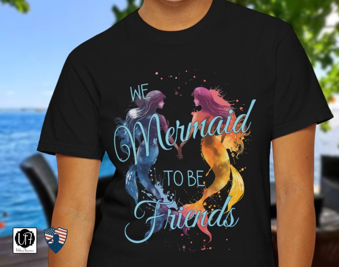 We Mermaid to Be Friends Comfort Colors Shirt Custom Friendship Sea ...