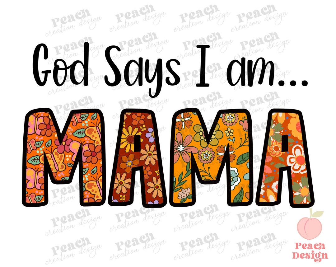 God Say I Am Mama PNG, Mama Floral Png, Mama Shirts, Mama Sublimation ...