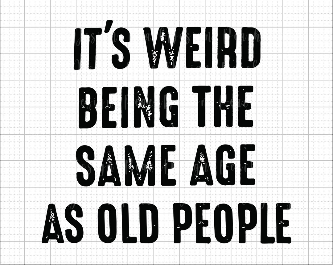 It's Weird Being the Same Age as Old People Sarcastic Retro Svg, Funny ...