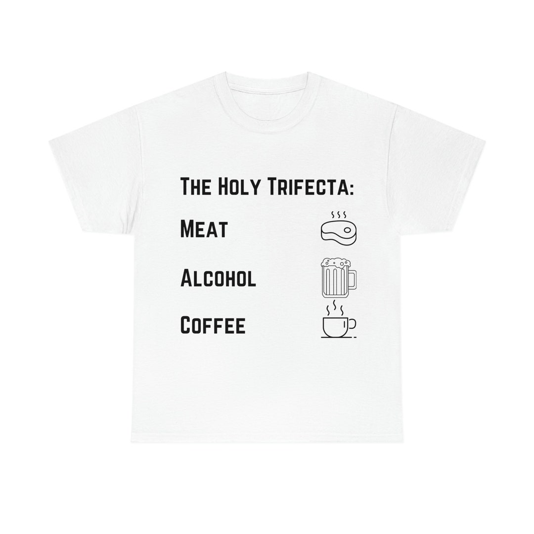 The Holy Trifecta Meat Alcohol Coffee Unisex Heavy Multi-color Cotton ...