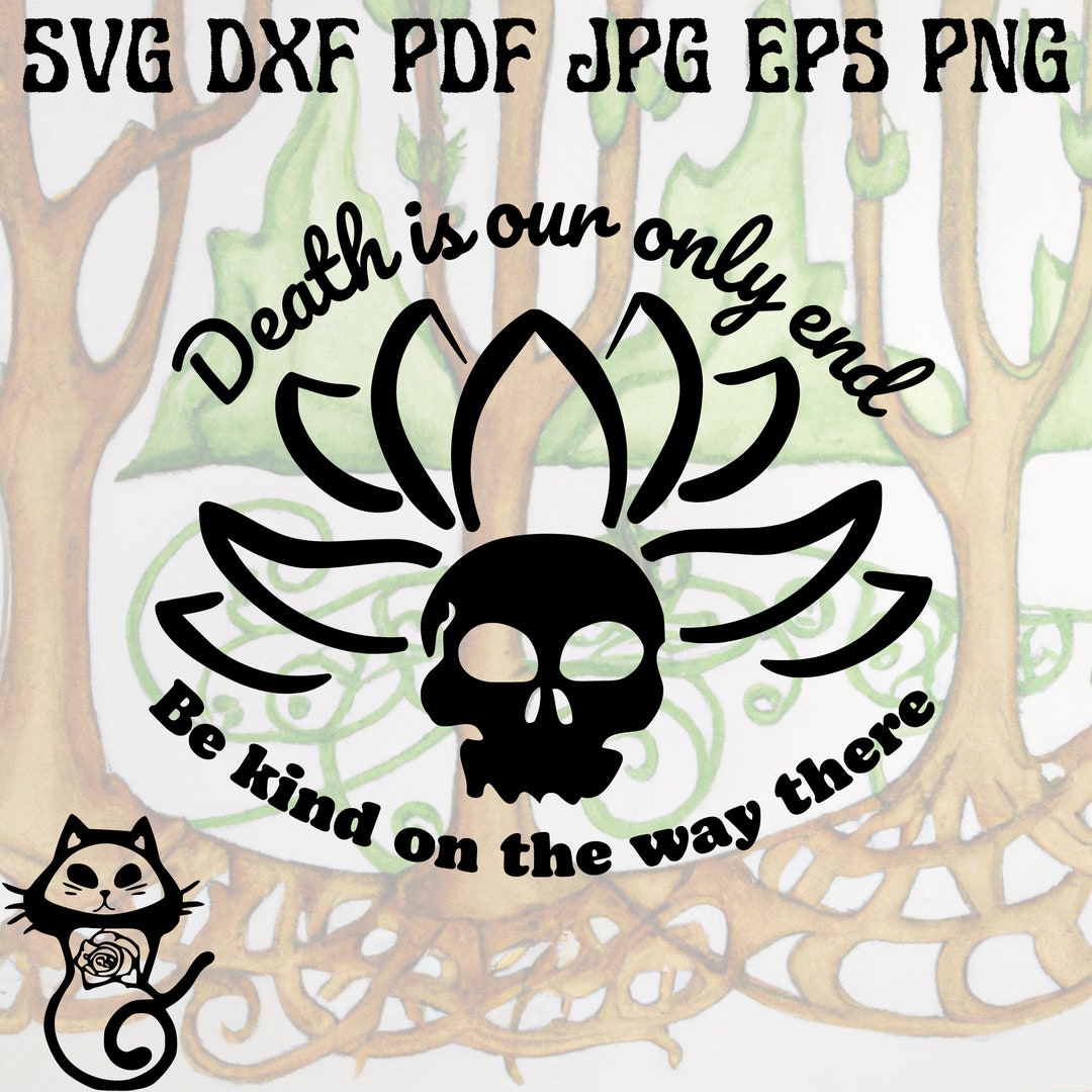 Death is Our Only End, Be Kind on the Way There, Kindness Svg, Be Kind ...