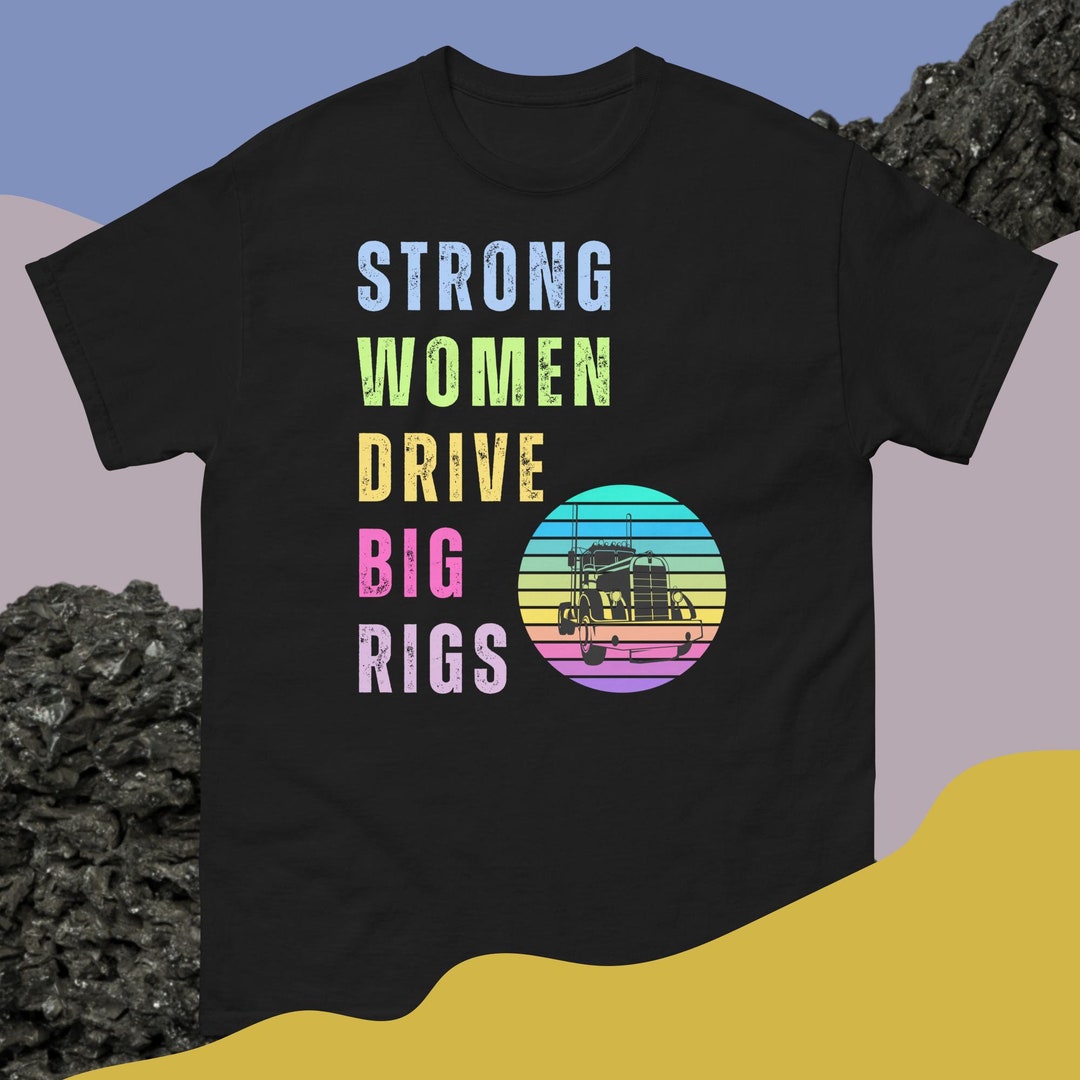 Strong Women Drive Big Rigs Graphic T Shirt Woman Trucker T Shirt ...