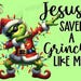 Jesus Saved a Grinch Like Me - Boy Grinch PNG Digital Download - Etsy