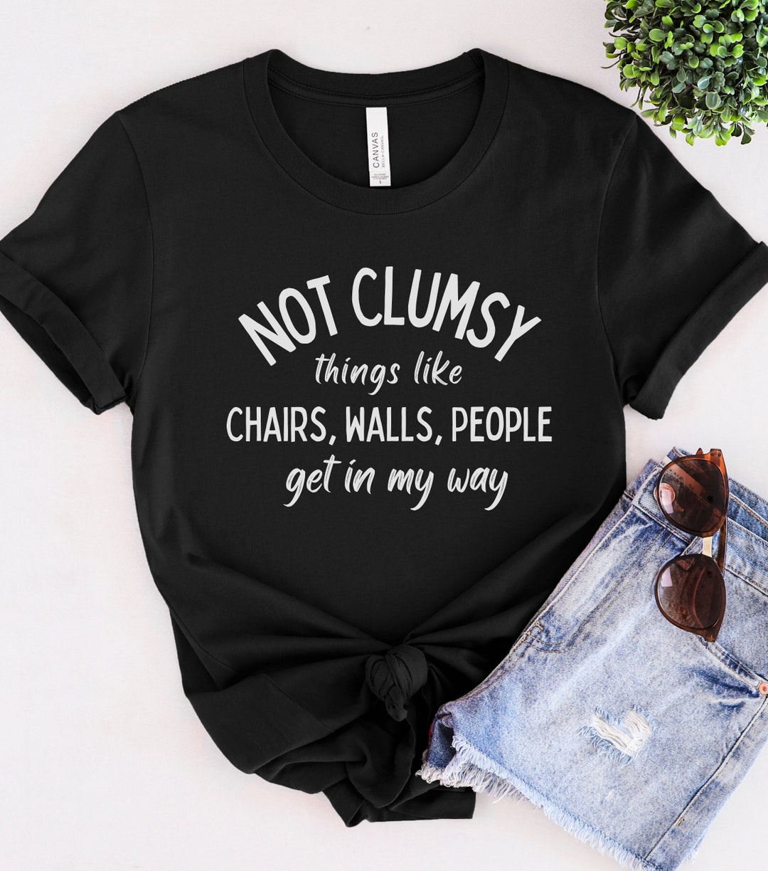 Im Not Clumsy Shirt, Other Things Get in the Way Tee, I'm Too Clumsy ...