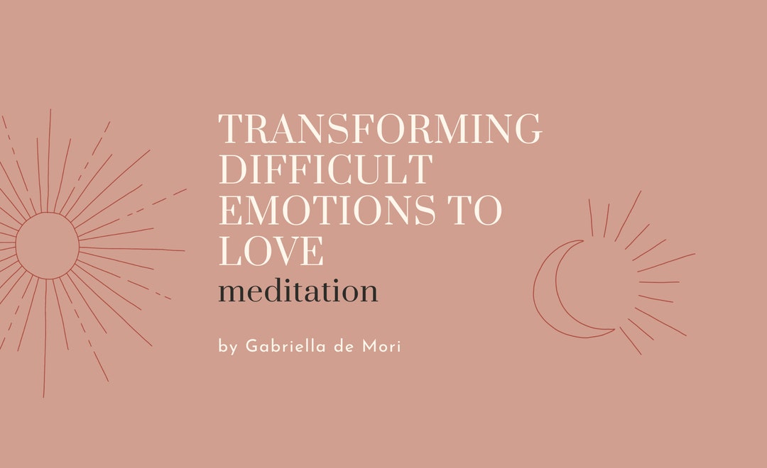 Transforming Difficult Emotions to Love Guided Meditation - Use It Any ...