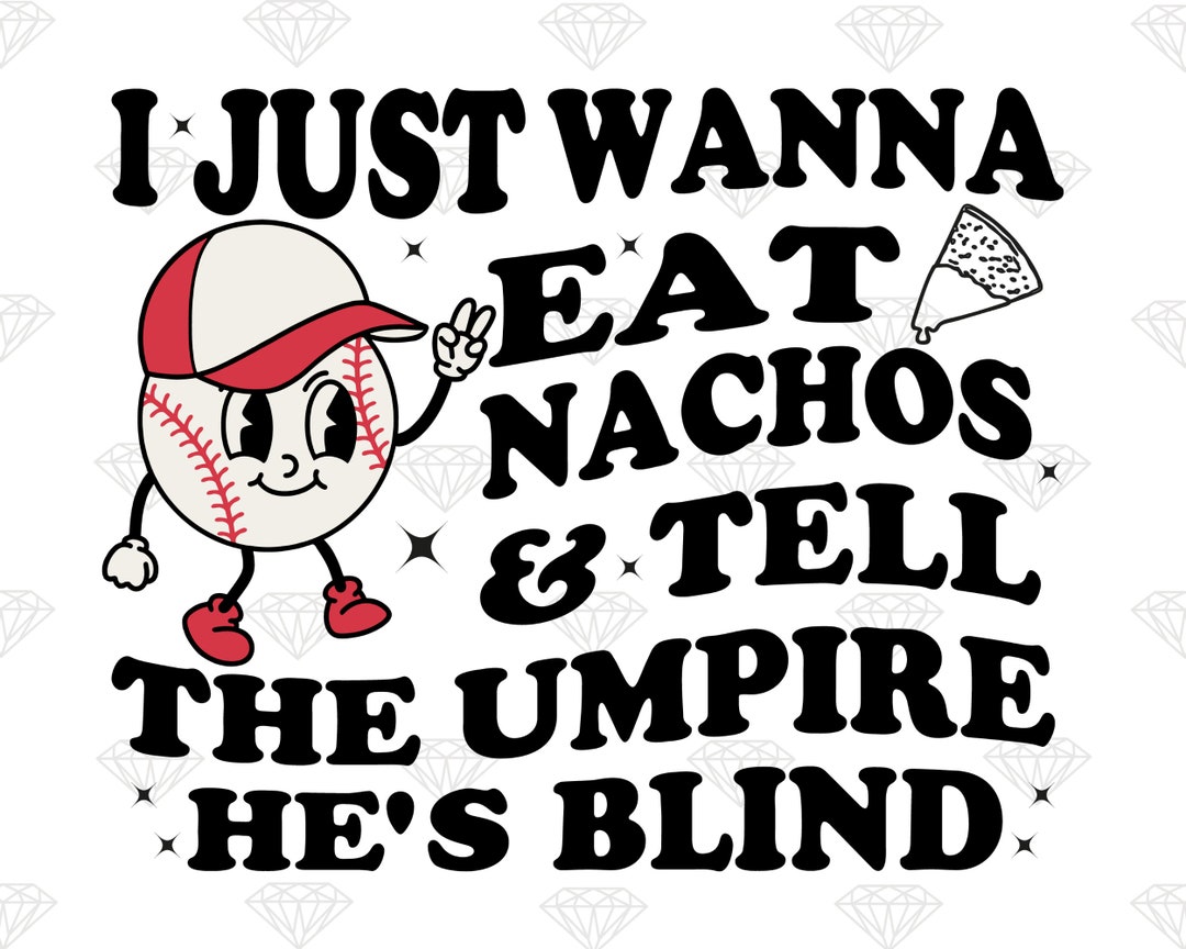 I Just Wanna Eat Nachos and Tell the Umpire He's Blind Png, Trendy ...