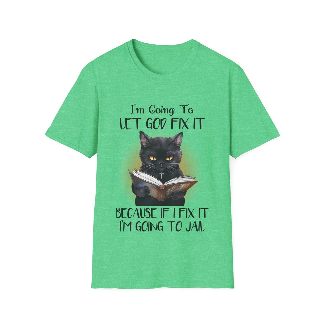Mad Cat Let God Fix It Funny Graphic Sarcastic Unisex Softstyle T-shirt ...