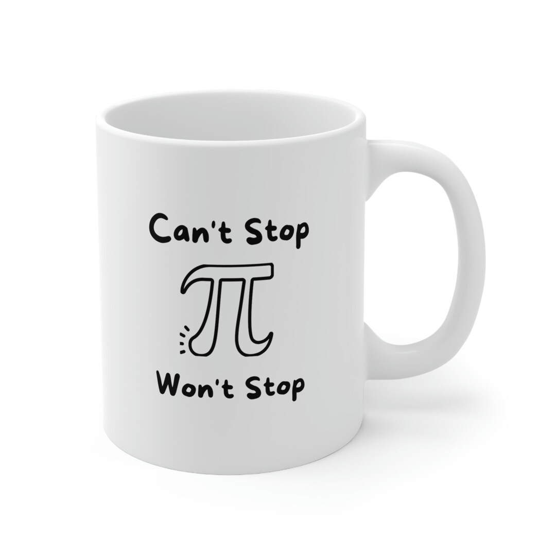 Funny Pi Mug, Funny Pi Day Mug, Can't Stop Won't Stop, Math Mug, Stem ...